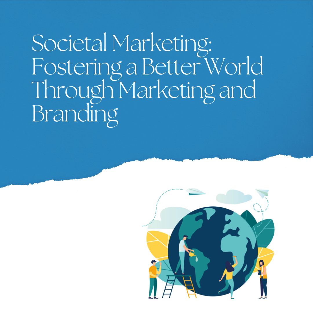 Societal Marketing: Fostering a Better World Through Marketing and ...