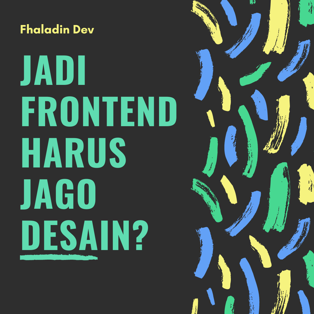 Jadi Frontend harus jago Desain?. Sebuah pertanyaan sederhana, namun ...
