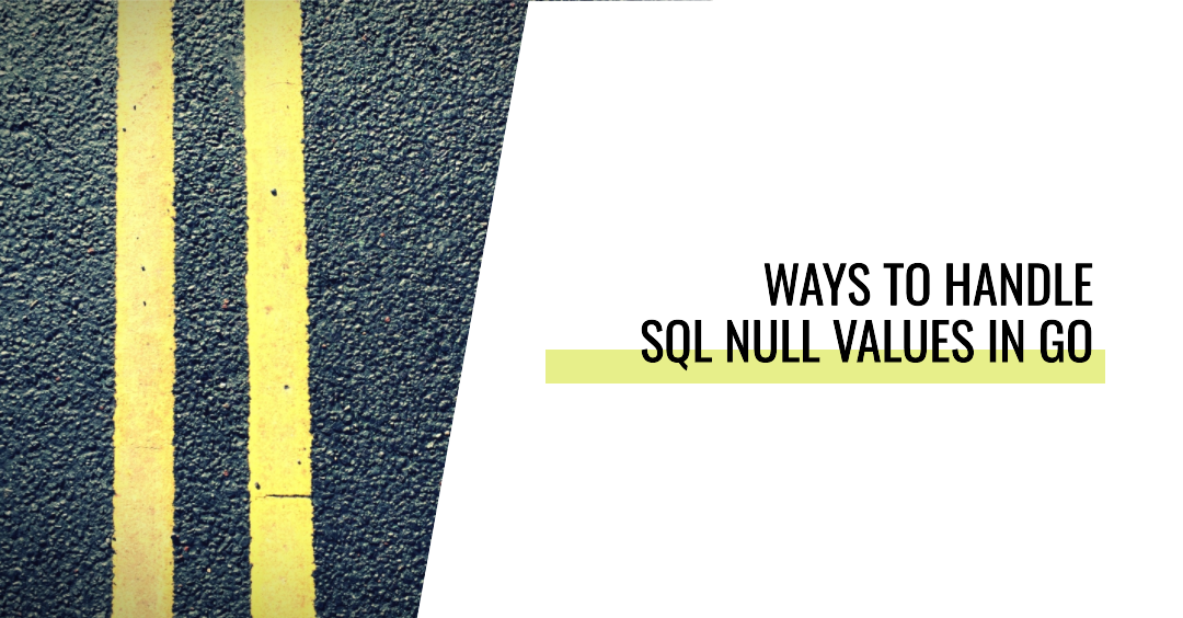 Ways to handle SQL NULL values in Go | Medium