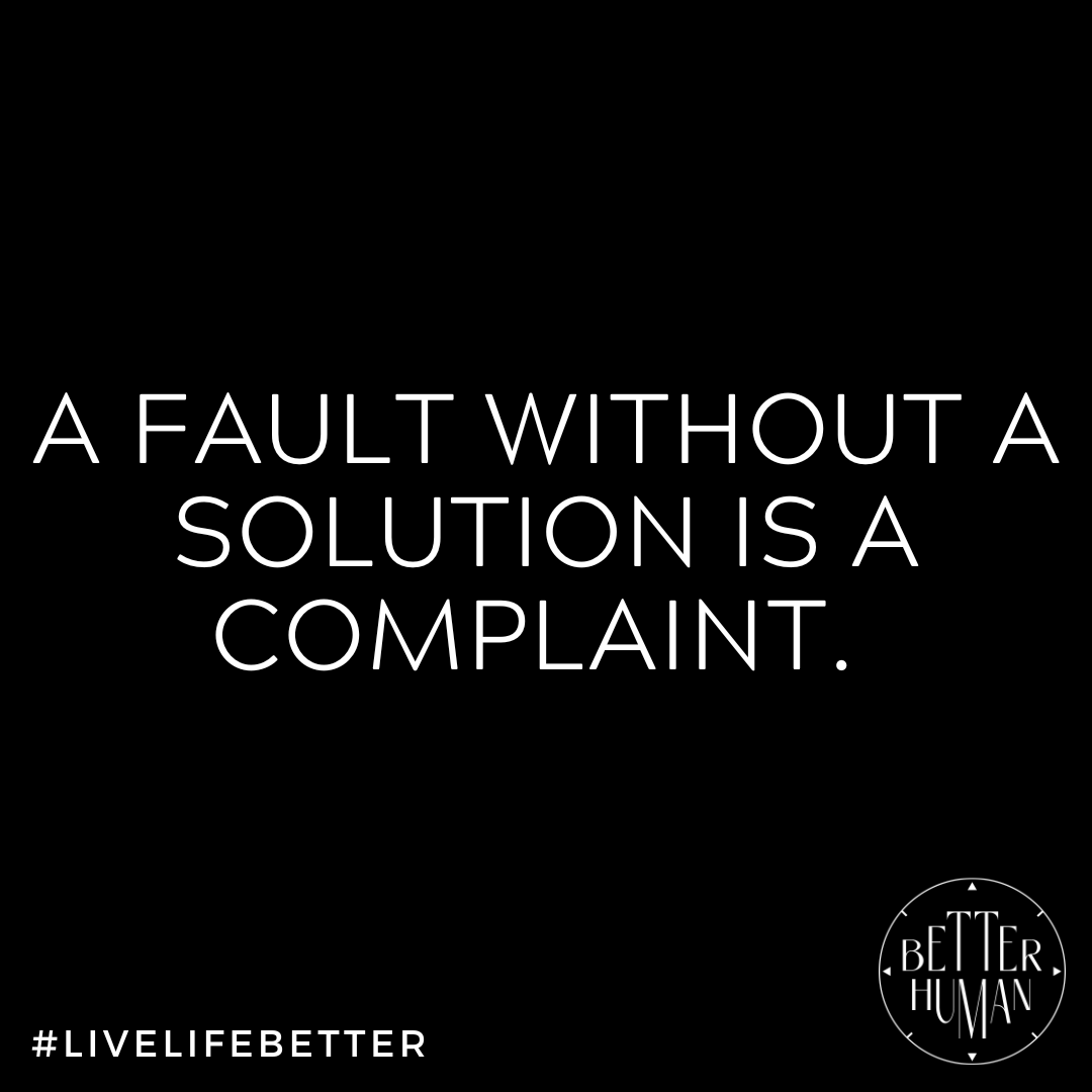 A fault without a solution is a complaint | by Better Human | Medium