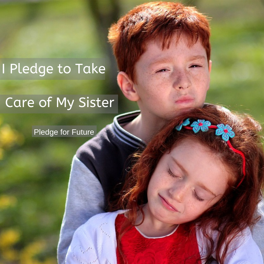 Take the Pledge for Future. I Pledge to Take Care of My Sister | by ...