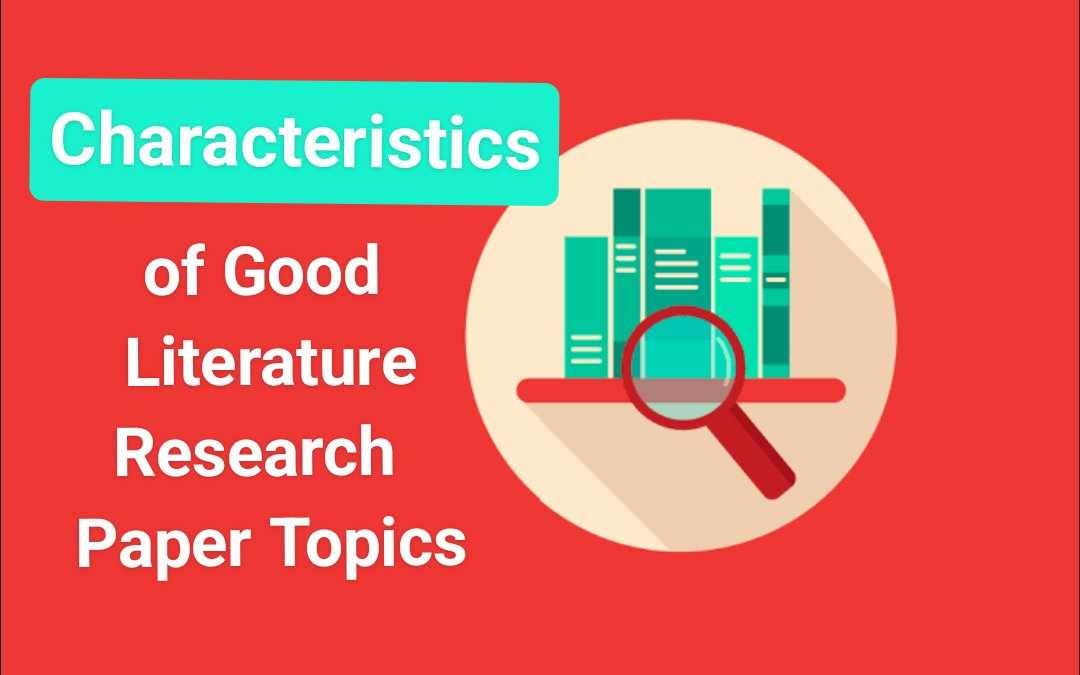 Characteristics of Good Literature Research Paper Topics - English ...