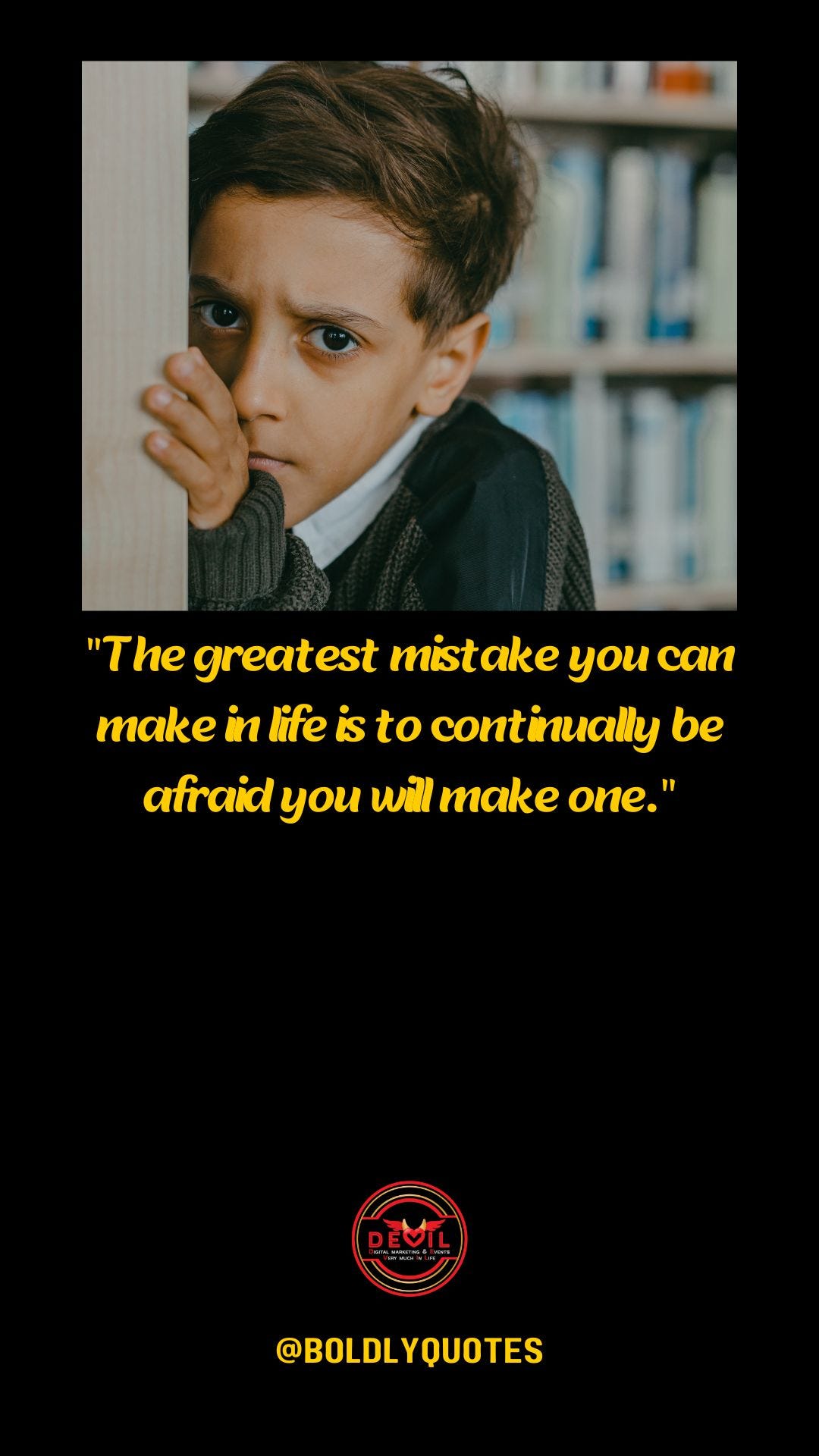 “The greatest mistake you can make in life is to continually be afraid ...