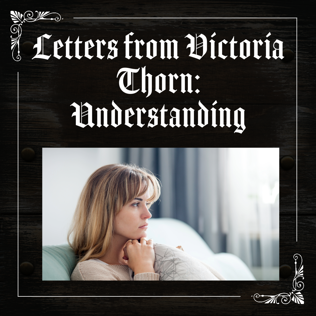 Letters from Victoria Thorn: Understanding | by Monica Paul | Letters from Victoria Thorn | Medium