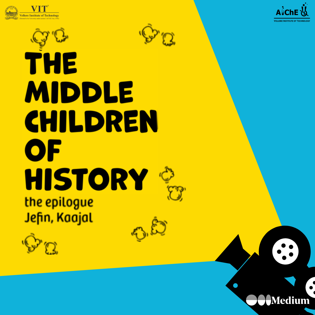 THE MIDDLE CHILDREN OF HISTORY: the epilogue. | by AIChE-VIT | Medium