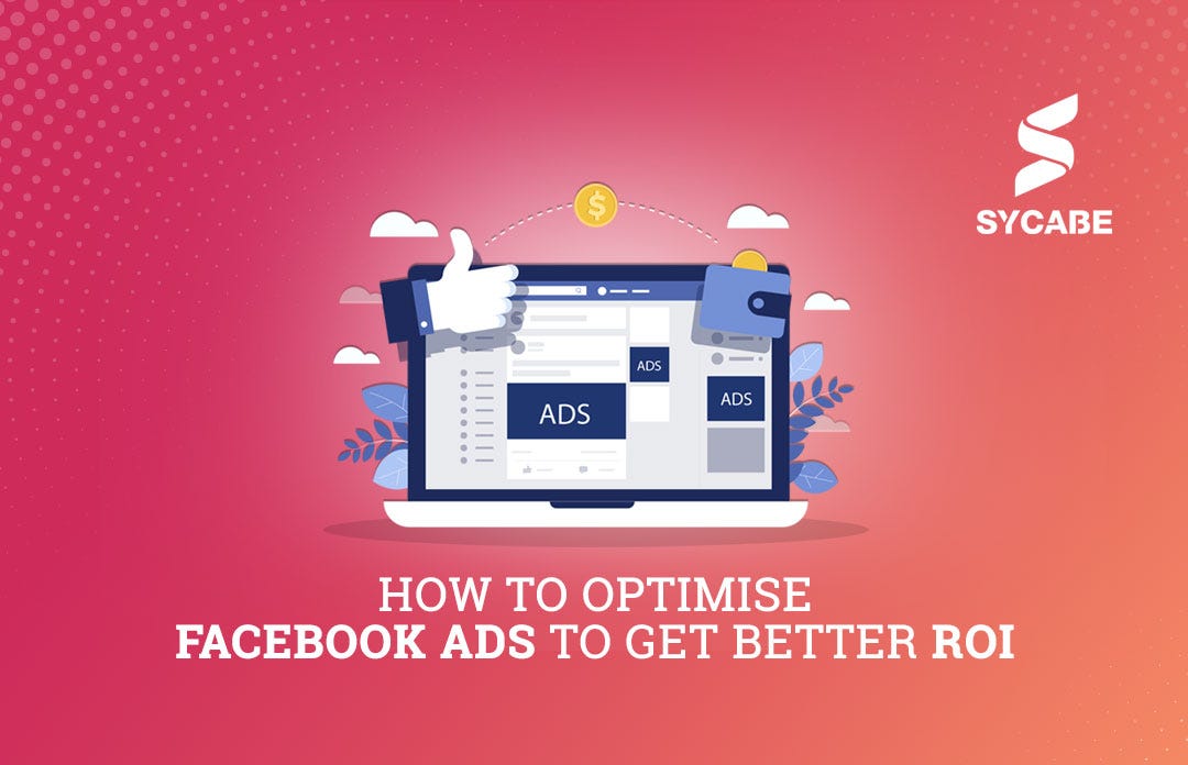 How to optimise Facebook ads to get better ROI | by Sycabe | Sycabe ...