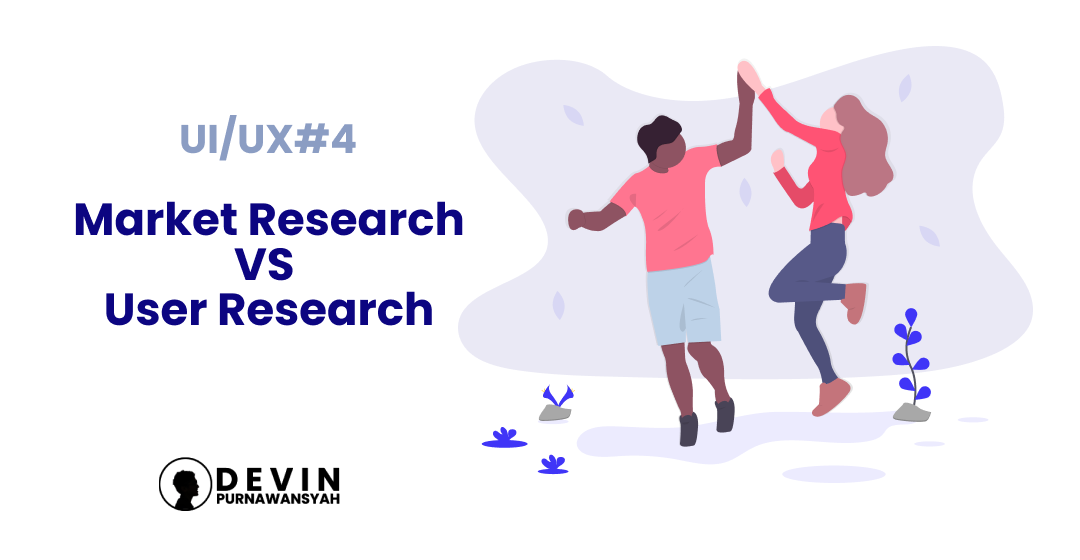 UI/UX#4: Market Research VS User Research - Devinpws - Medium