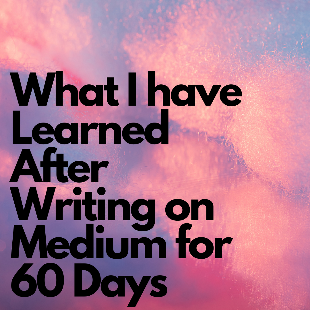 What I have Learned After Writing on Medium for 60 Days | by Sean ...