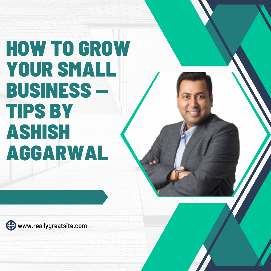 How to Grow Your Small Business — Tips By Ashish Aggarwal - Ashish ...