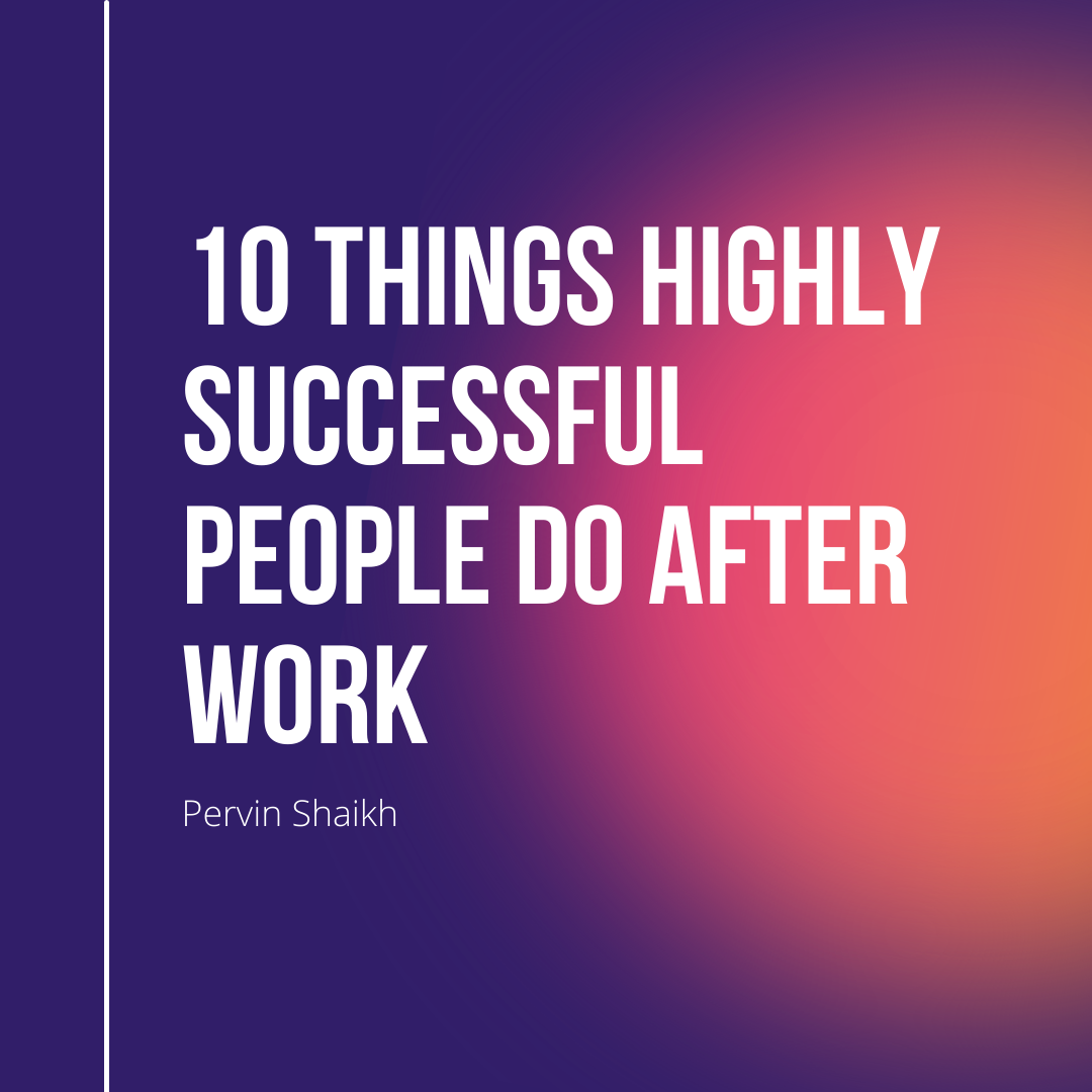 10 Things Highly Successful People Do After Work | by Pervin Shaikh ...