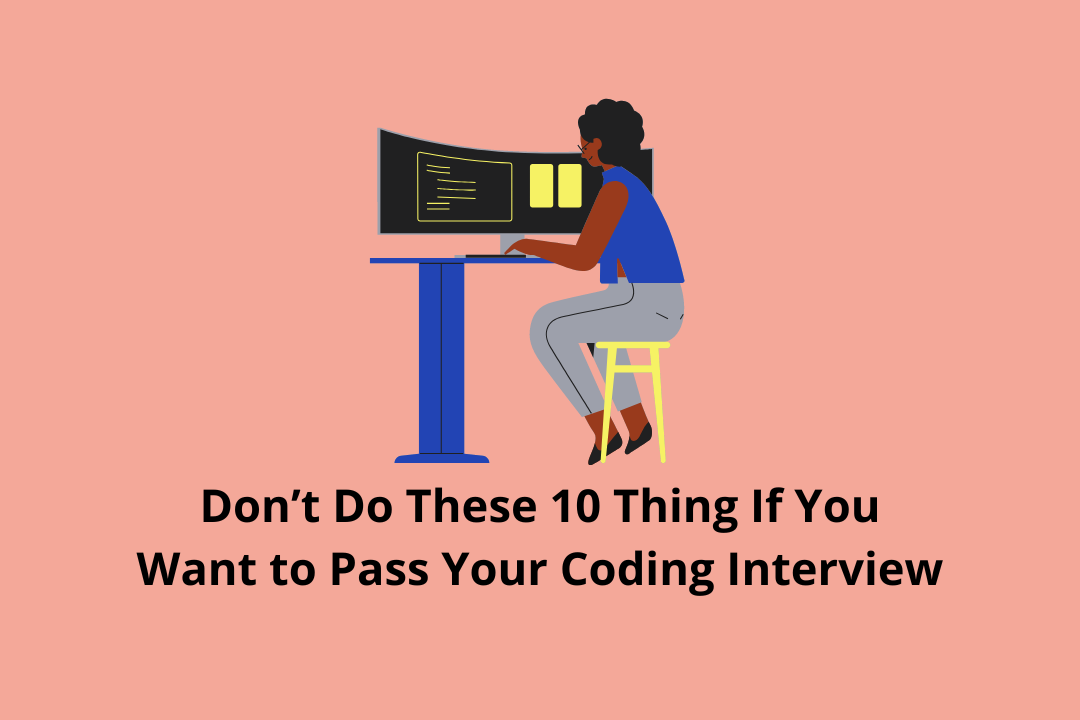 Don’t Do These 10 Thing If You Want to Pass Your Coding Interview | by Arslan Ahmad | Level Up ...