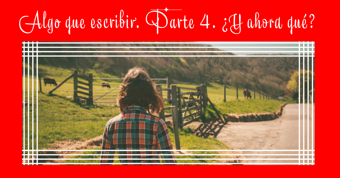 Algo que escribir, P4. ¿Y ahora qué? | by Monica Paul | Letters from ...