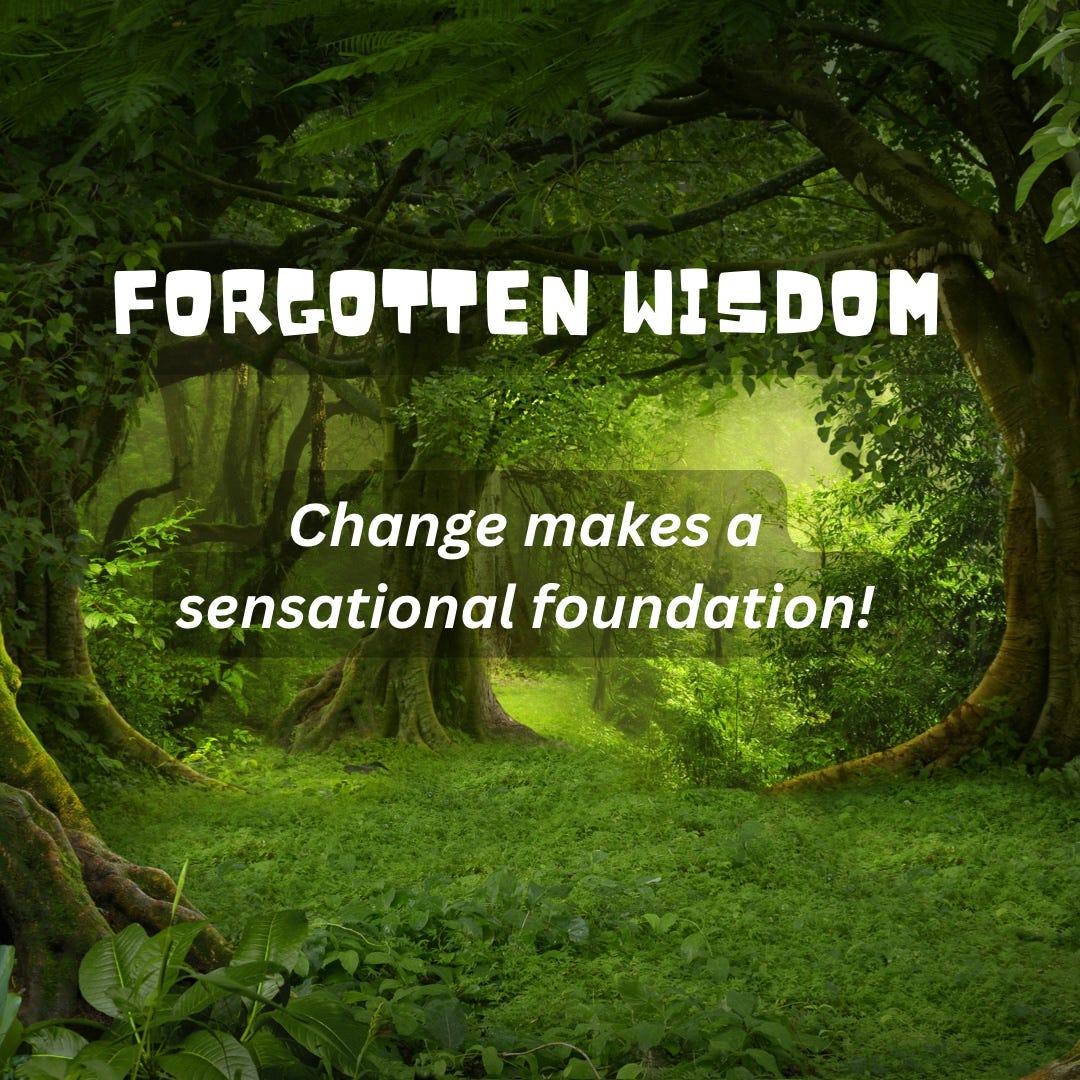 Forgotten Wisdom: Change makes for a sensational foundation | by Tony ...