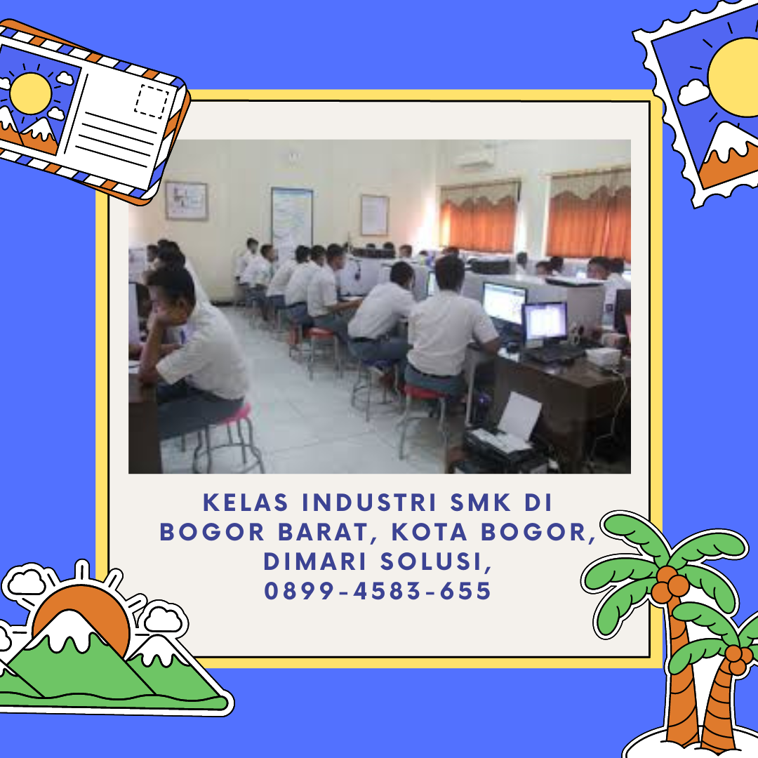 Kelas Industri SMK di Bogor Barat, Kota Bogor, Dimari Solusi, 0899-4583-655 apa itu kelas ...