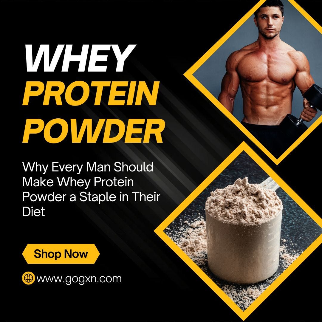 Why Every Man Should Make Whey Protein Powder a Staple in Their Diet ...