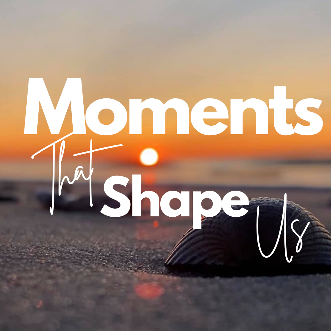 About Moments That Shape Us
