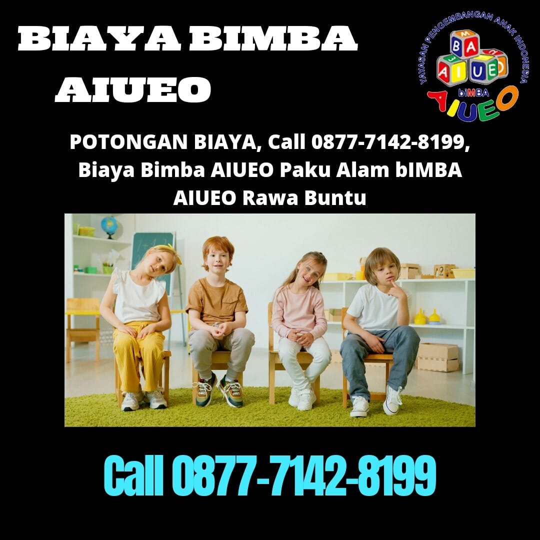 POTONGAN BIAYA, Call 0877–7142–8199, Biaya Bimba AIUEO Paku Alam bIMBA AIUEO Rawa Buntu - Biaya ...