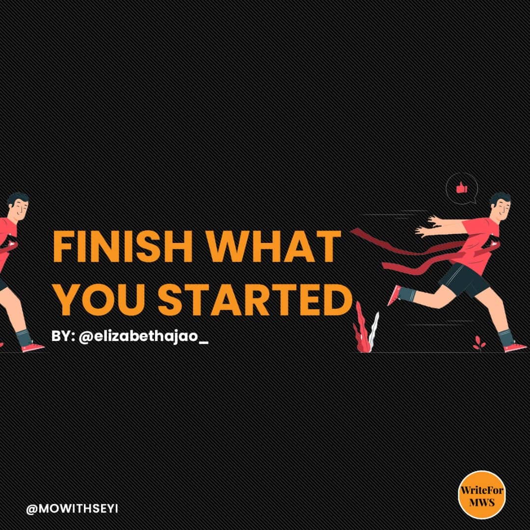 Finish what you started.. Come to think of it, | by Mowithseyi | Medium