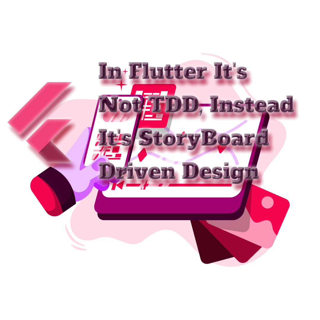 In Flutter It’s Not TDD, Instead It’s Story Board Driven Design | by Fred Grott | Stackademic