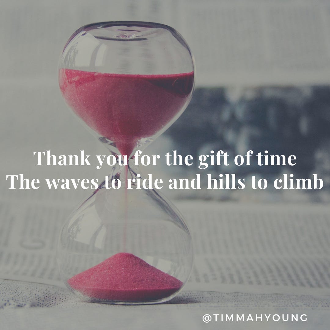 Thank you for the gift of time. The waves to ride and hills to climb ...