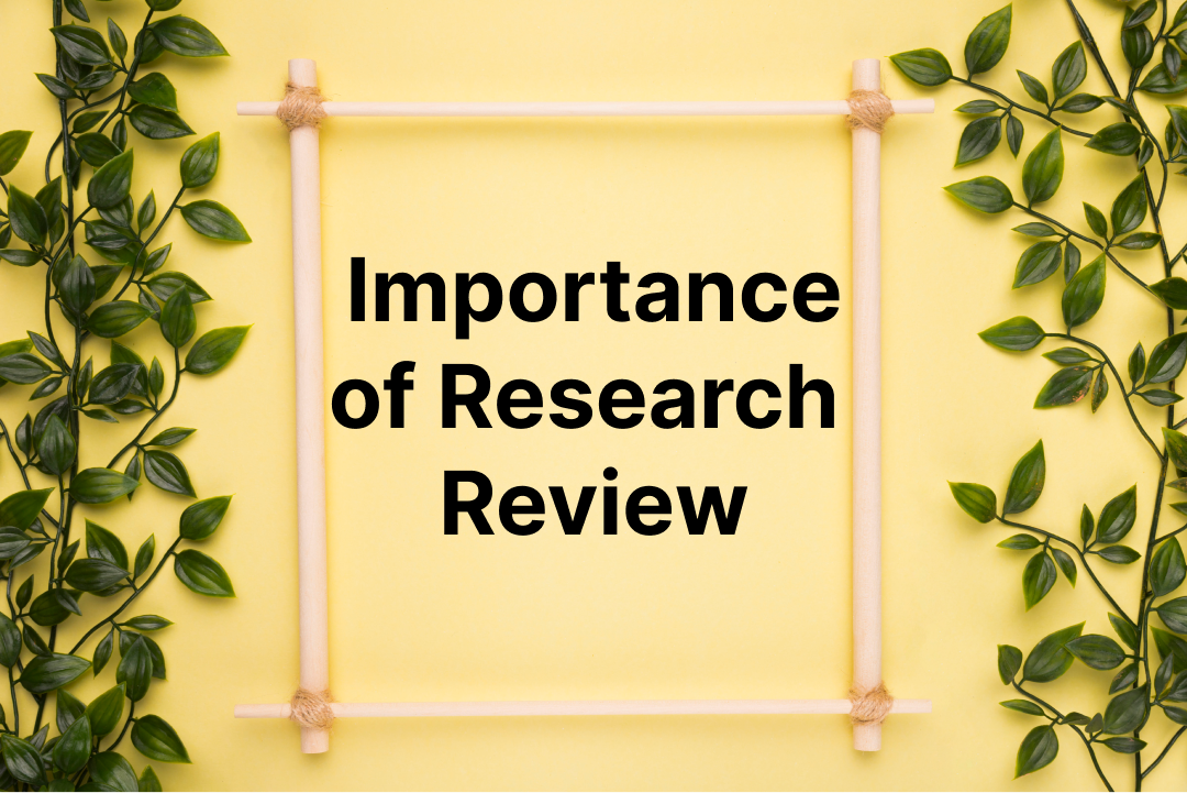 Importance of Research Review. Research reviews play a crucial role in ...