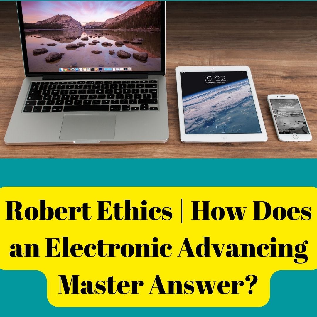 Robert Ethics | How Does an Electronic Advancing Master Answer? | by ...