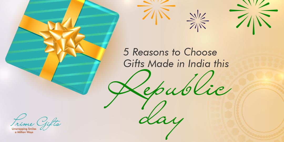 5 Reasons to Choose Gifts Made in India this Republic Day | by Prime ...