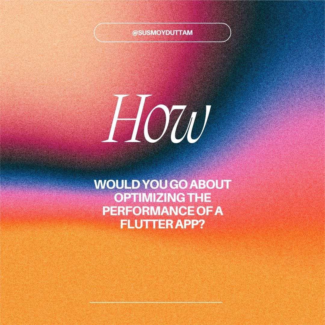How would you go about optimizing the performance of a Flutter app? - Susmoy Dutta - Medium
