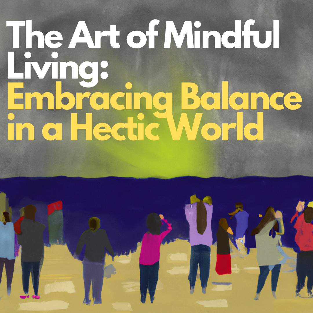 The Art of Mindful Living: Embracing Balance in a Hectic World | by ...