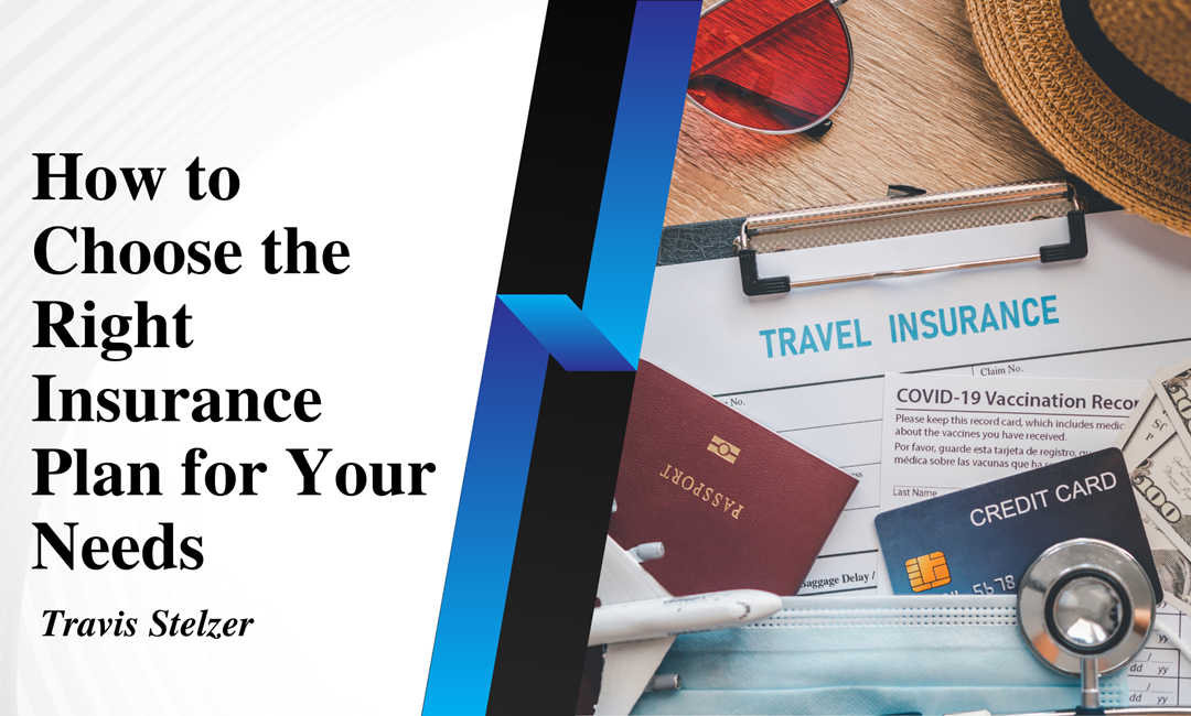 How to Choose the Right Insurance Plan for Your Needs | Travis Stelzer ...