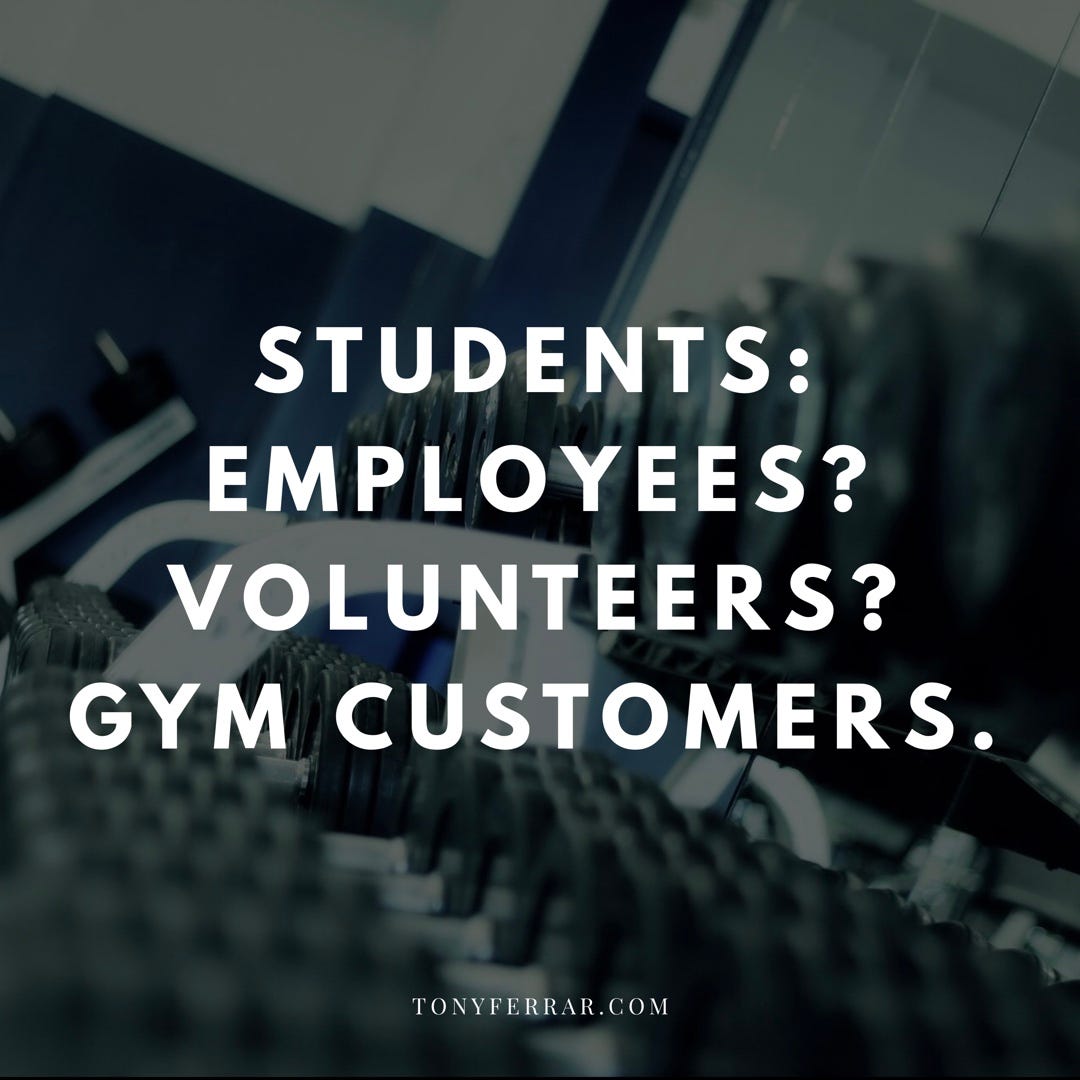 Students: Employees? Volunteers? Gym Customers. | by Tony Ferrar | Medium