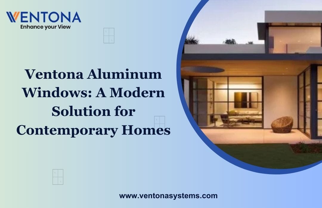 Ventona Aluminum Windows: A Modern Solution for Contemporary Homes | by ...