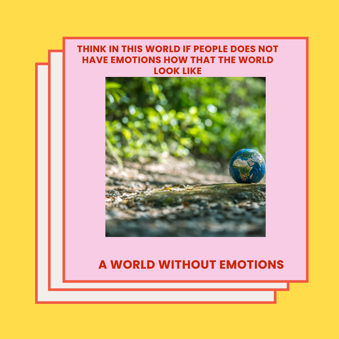 Think in this world if people does not have emotions how that the world ...