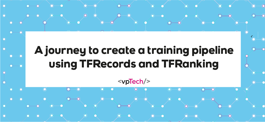 A journey to create a training pipeline using TFRecords and TFRanking ...