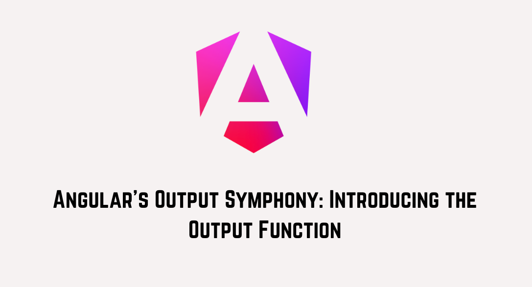 Angular’s Output Symphony: Introducing the Output Function | by Netanel Basal | Netanel Basal ...