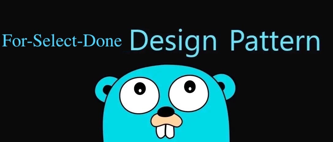For-Select-Done Concurrency Design Pattern in Golang with Unit Test ...