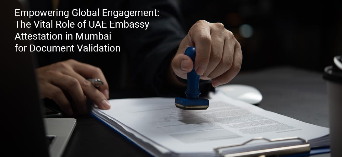 Empowering Global Engagement: The Vital Role of UAE Embassy Attestation ...