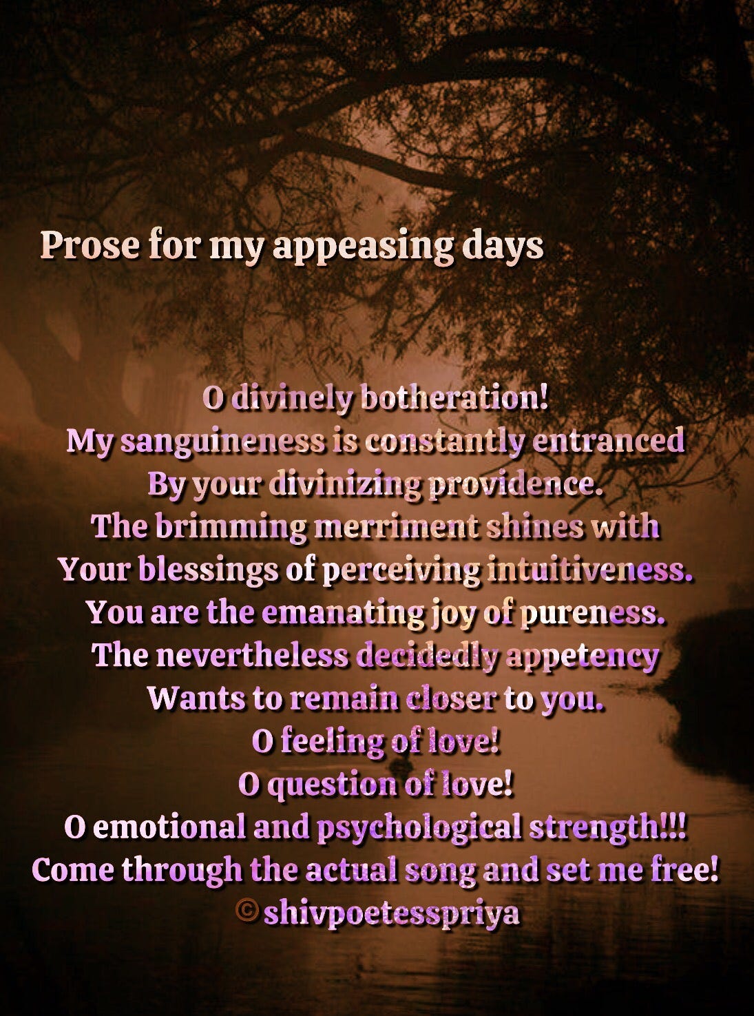 Prose for my appeasing days! O divinely botheration! My sanguineness is ...