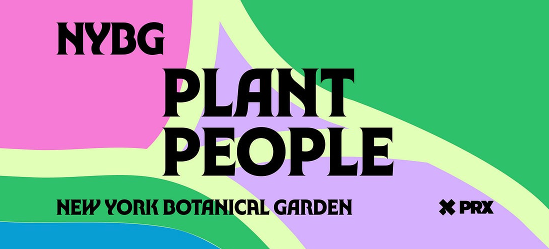 “Plant People” from The New York Botanical Garden and PRX Explores the ...