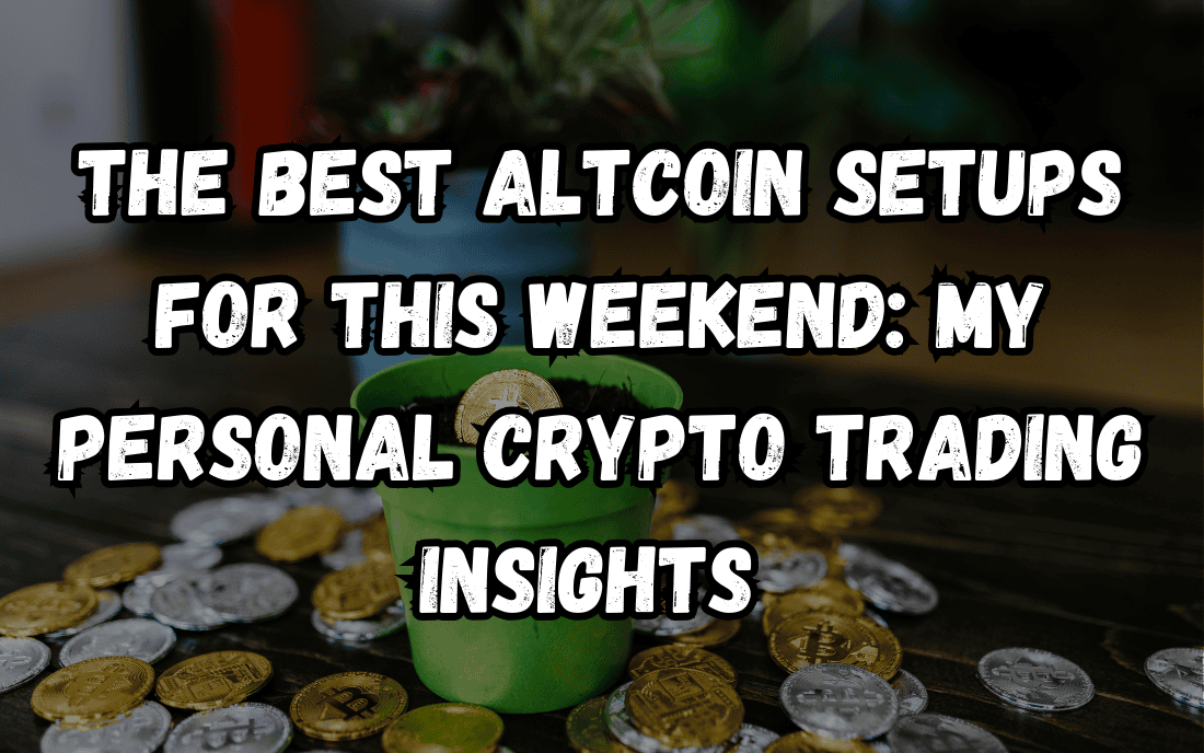 The Best Altcoin Setups for This Weekend: My Personal Crypto Trading ...