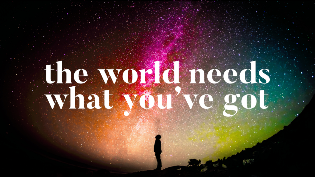 The World Needs What You’ve Got. You are REMARKABLE. I’m not sure if ...