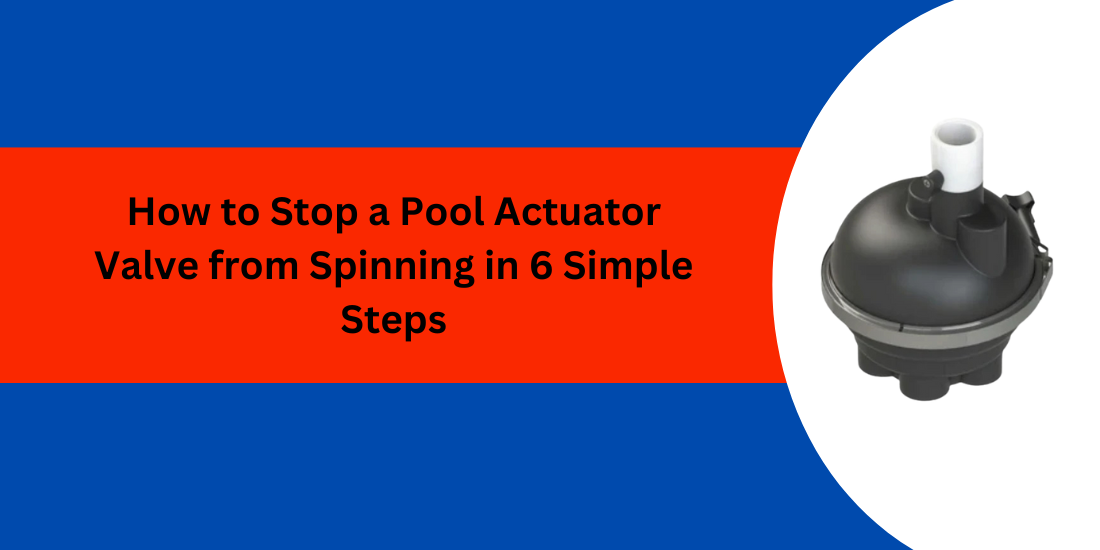How to Stop a Pool Actuator Valve from Spinning in 6 Simple Steps | by ...