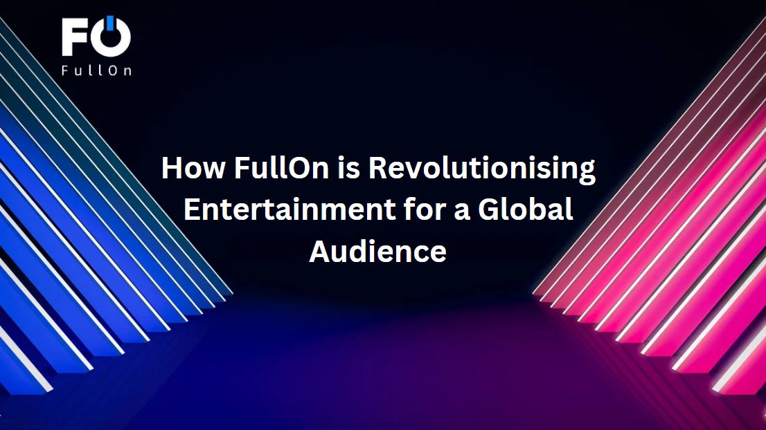 How FullOn is Revolutionising Entertainment for a Global Audience | by ...