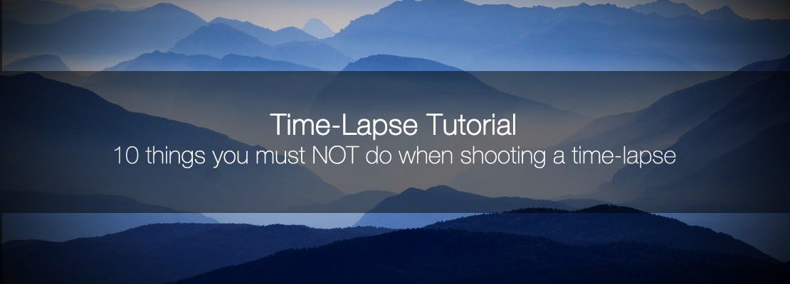 10 things you must NOT do when shooting a time-lapse (+ 3 extra tips ...