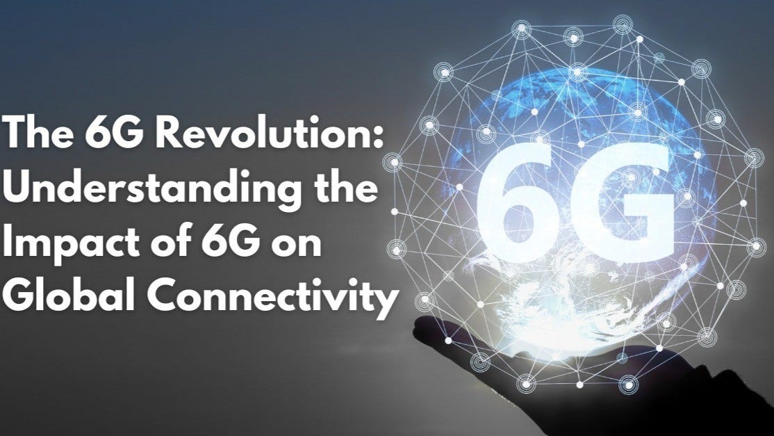 The 6G Revolution: Understanding the Impact of 6G on Global Connectivity | by Raj Sarangam | Feb ...