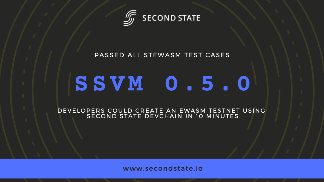 Second State released SSVM version 0.5.0 for the new generation Ethereum virtual machine Ewasm ...