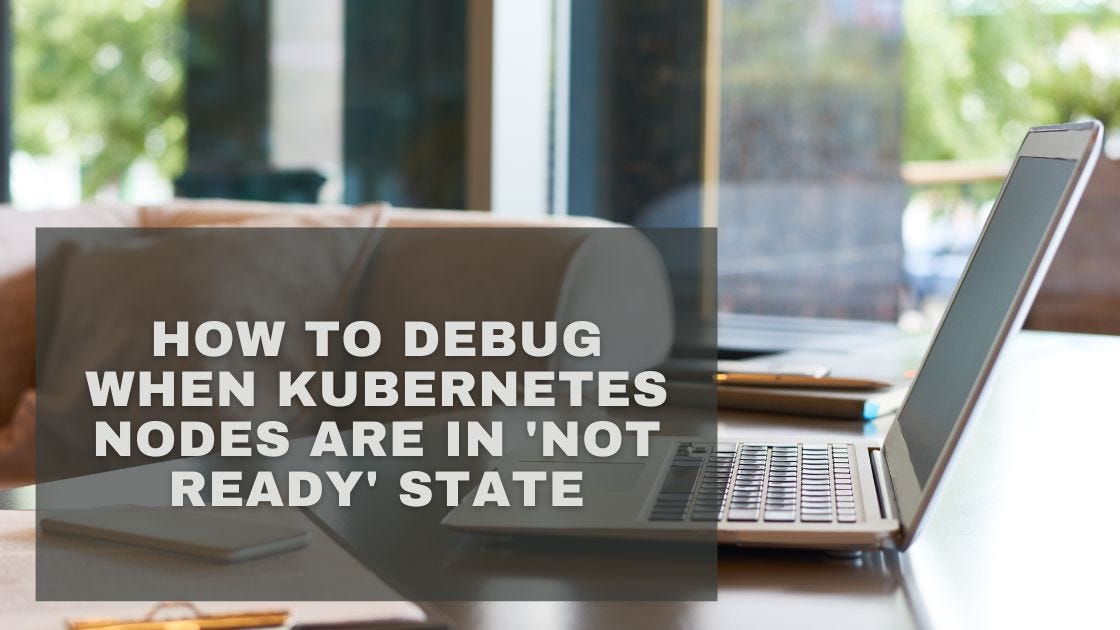 How to Debug When Kubernetes Nodes Are in ‘Not Ready’ State | by Harold ...