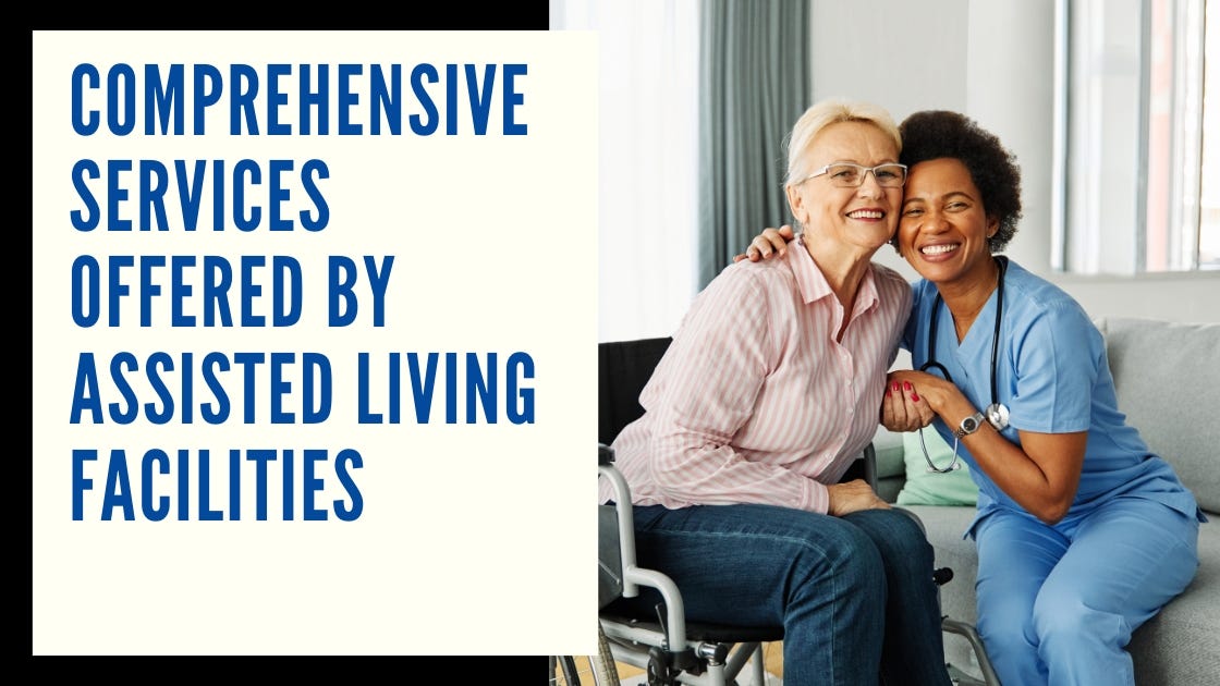 Comprehensive Services Offered by Assisted Living Facilities | by ...