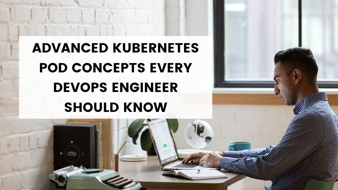 Advanced Kubernetes Pod Concepts Every Devops Engineer Should Know By Harold Finch Medium