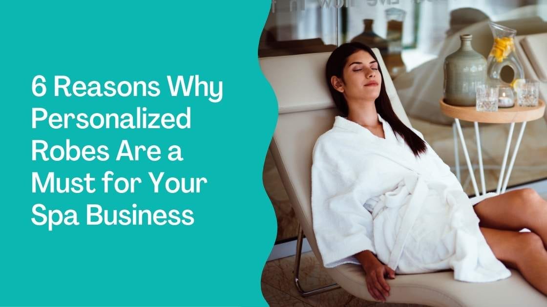 6 Reasons Why Personalized Robes Are a Must for Your Spa Business | by ...